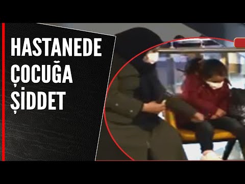 HASTANEDE ÇOCUĞA ŞİDDET