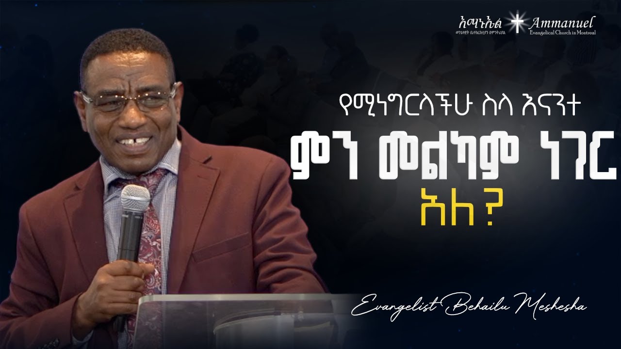 የሚነግርላችሁ ስላ እናንተ ምን መልካም ነገር አለ? • Evangelist Behailu Meshesha - YouTube