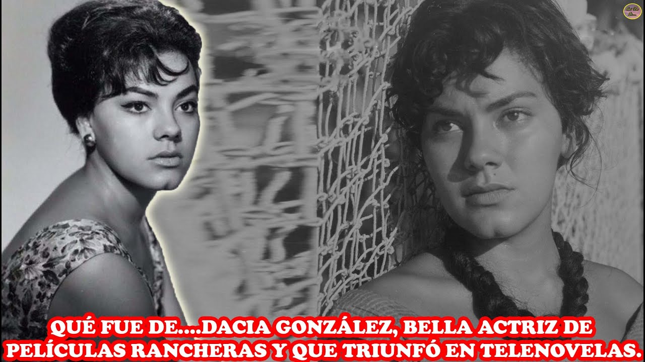 QUÉ FUE DE... DACIA GONZÁLEZ, BELLA ACTRIZ DE PELÍCULAS RANCHERAS Y QUE ...