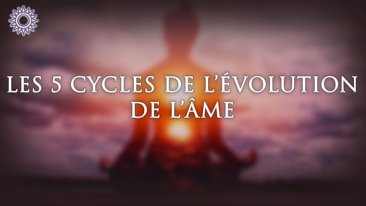 🧘‍♀️ LES 5 CYCLES DE L'ÉVOLUTION DE L'ÂME - YouTube