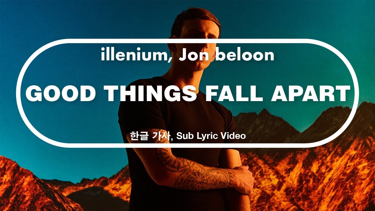 Illenium, Jon Bellion - Good Things Fall Apart [한글/번역/가사, ENG-KOR Sub ...