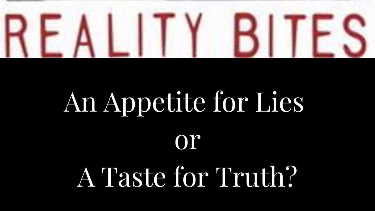 Reality Bites: An Appetite for Lies or a Taste for Truth? - YouTube