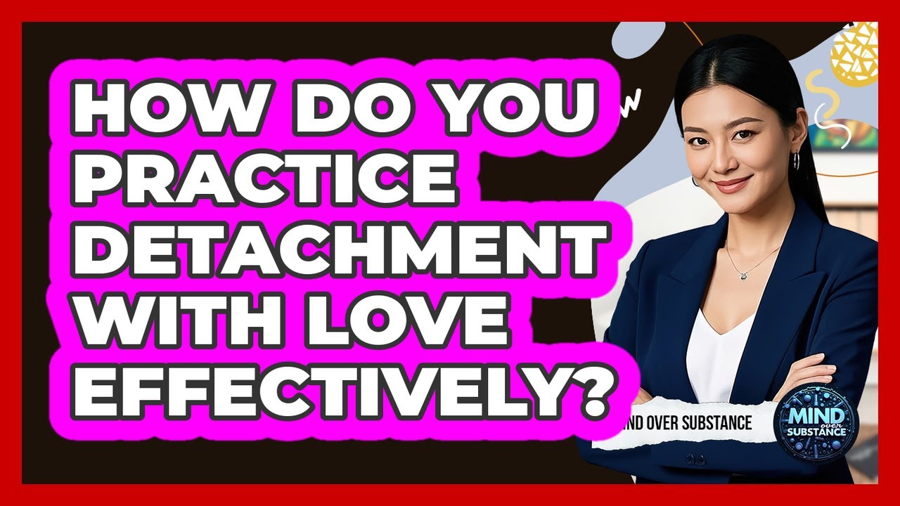 How Do You Practice Detachment With Love Effectively? - YouTube