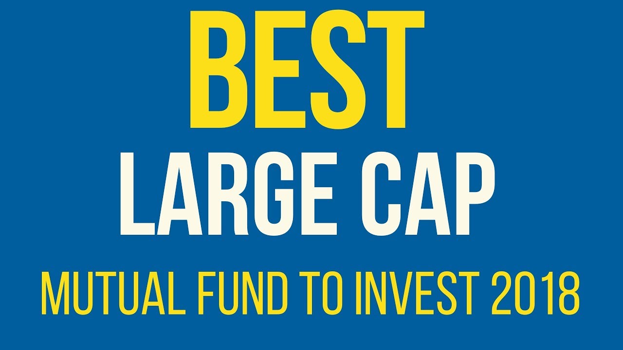 BEST LARGE CAP MUTUAL FUNDS TO INVEST IN 2018 - YouTube