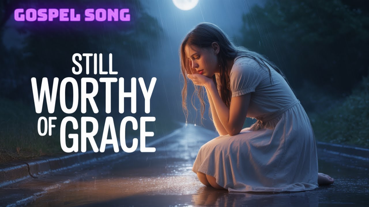 Still Worthy of Grace – A Song for the Fallen, the Failing, and the ...