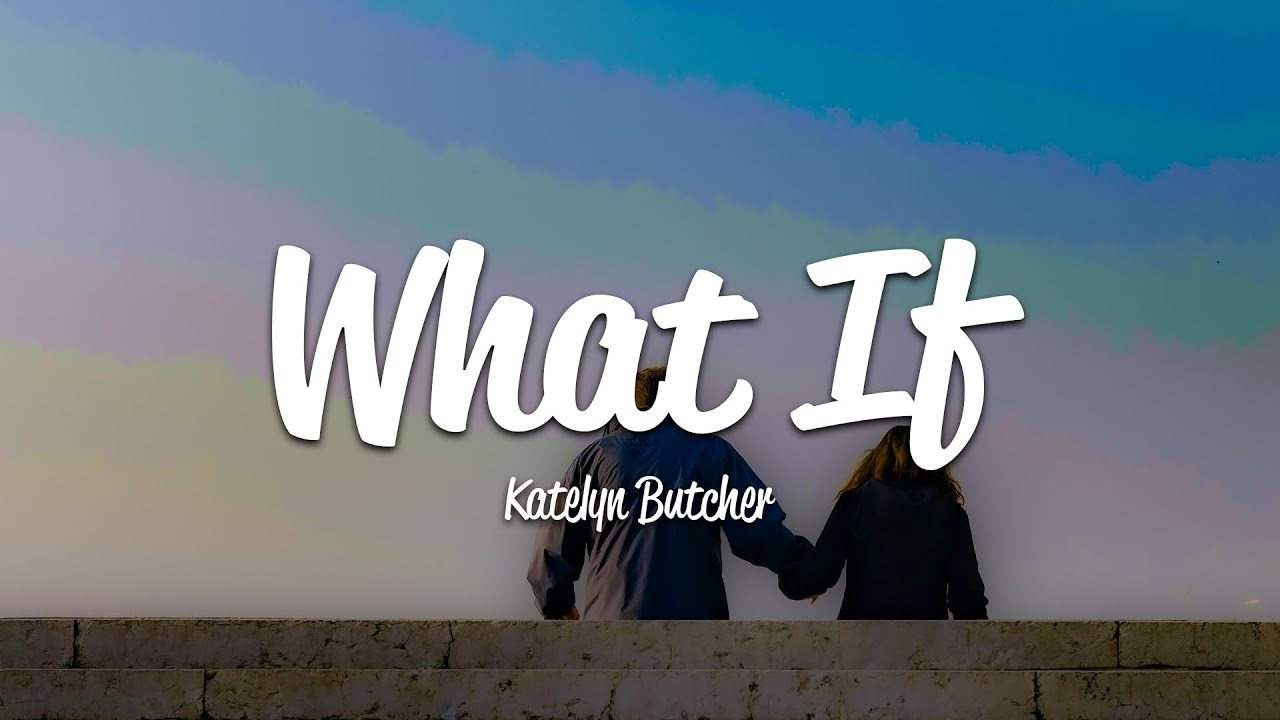 Katelyn Butcher - What If (Lyrics) - YouTube