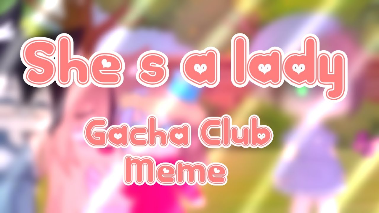 She’s a lady || Gacha Club || Meme/Trend - YouTube
