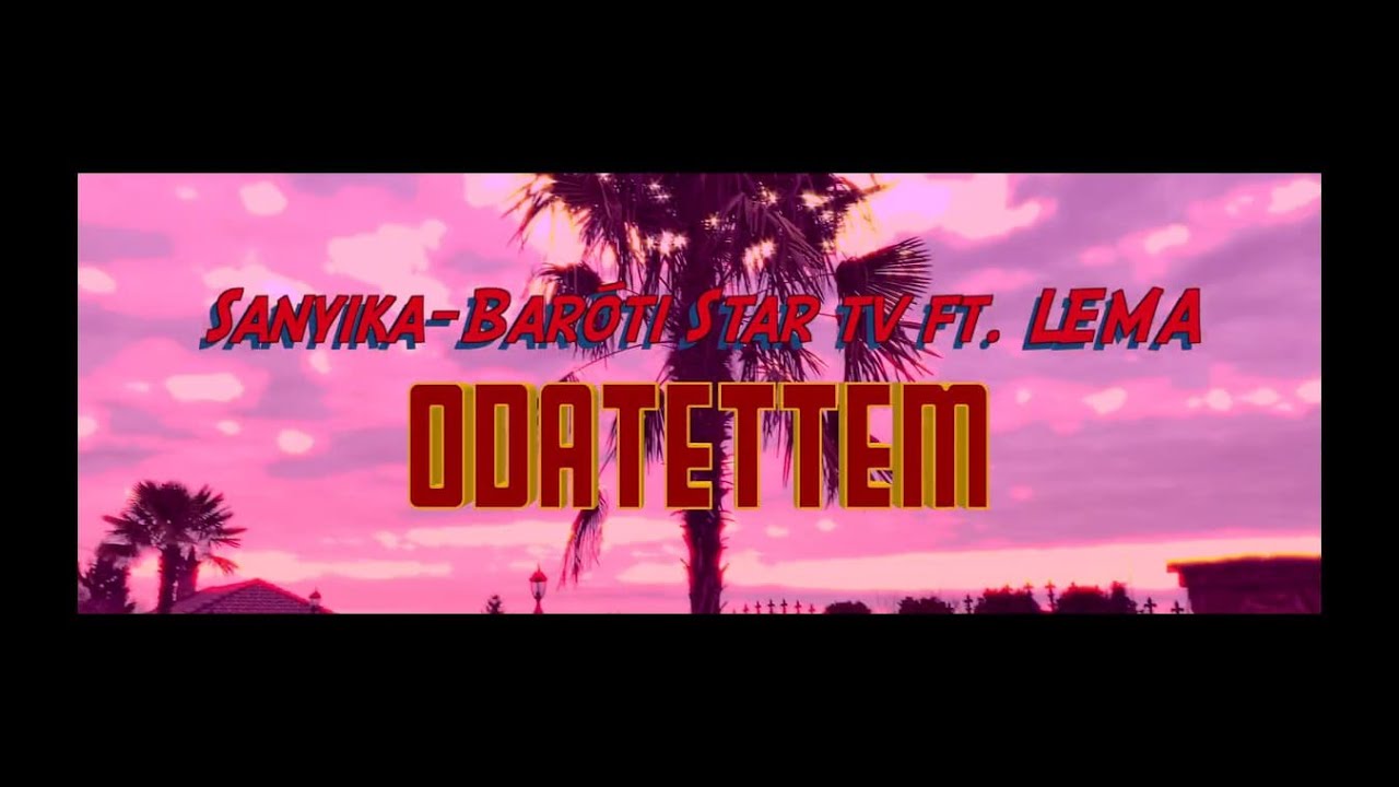 BARÓTI STAR TV Ft. LEMA - ODATETTEM (OFFICIAL MUSIC VIDEO) - YouTube