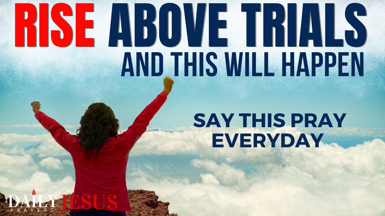 SAY This Prayer To Rise Above Your Trials And Overcome | Powerful ...