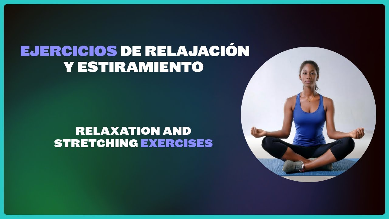 EJERCICIOS DE RELAJACIÓN Y ESTIRAMIENTO l RELAXATION AND STRETCHING ...