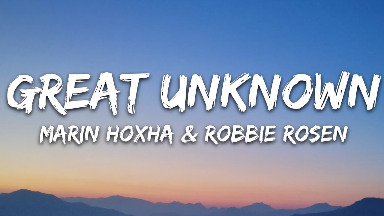 Marin Hoxha & Robbie Rosen - Great Unknown (Lyrics) [7clouds Release ...