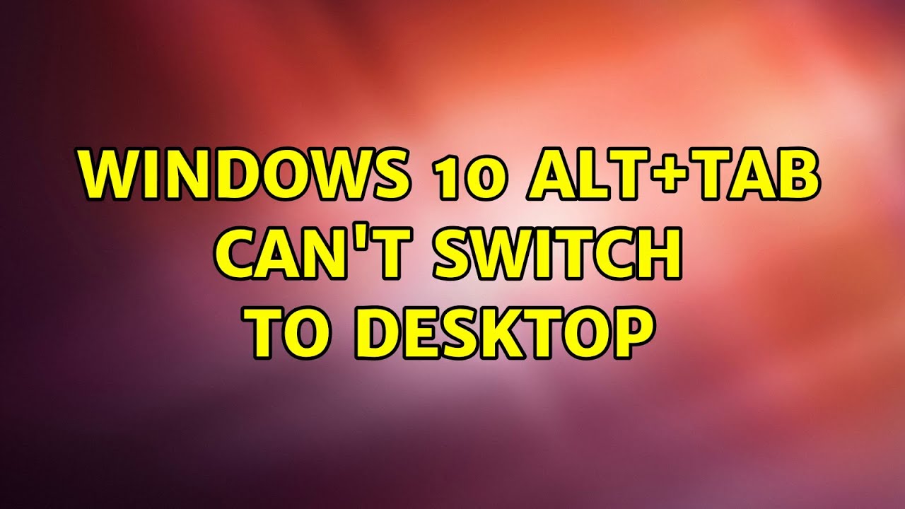 Windows 10 Alt+Tab can't switch to desktop (5 Solutions!!) - YouTube