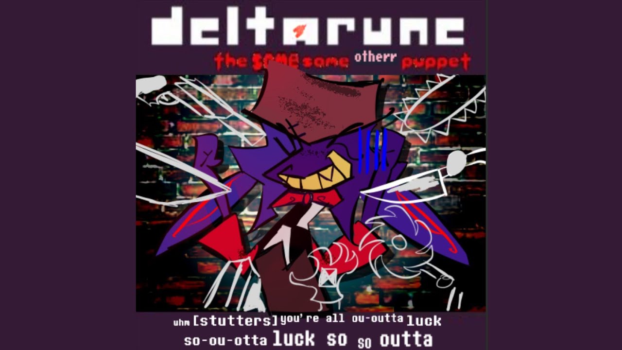 uhm [stutters] you’re all ou-outta luck so-ou-otta luck SO [Deltarune ...