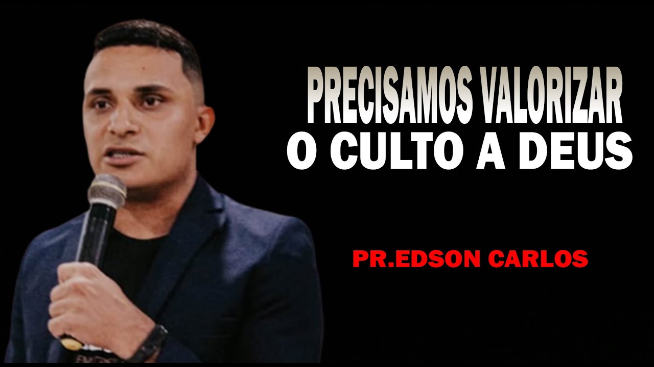 PREGAÇÃO COMPLETA🔥| EDSON CARLOS |TEMA PRECISAMOS VALORIZAR O CULTO A ...