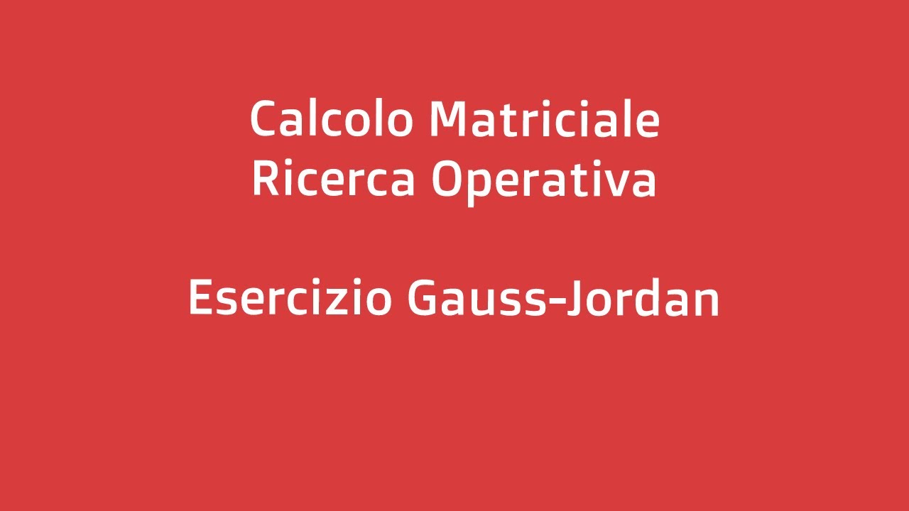 Metodo Gauss-Jordan Calcolo Matriciale Ricerca Operativa - YouTube