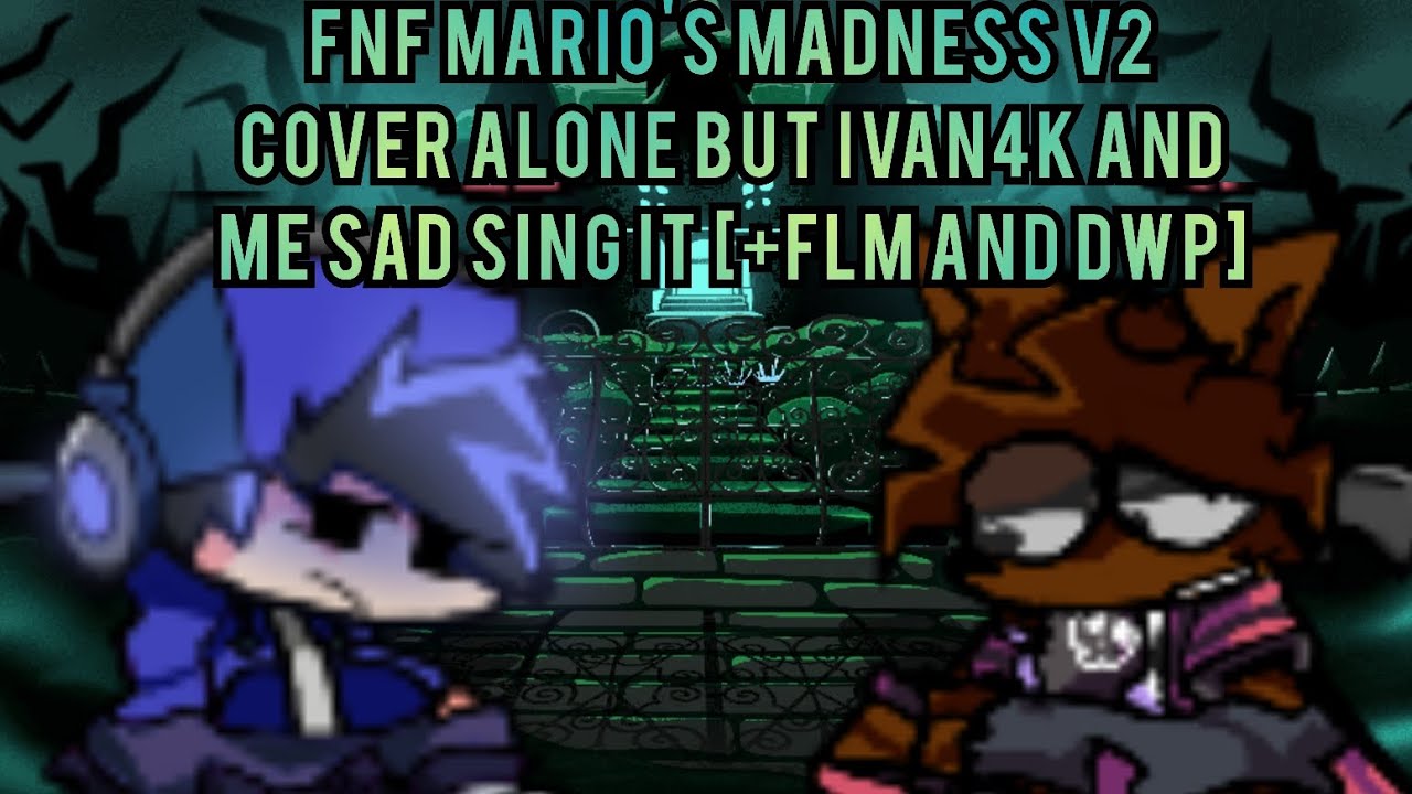 FNF Mario's Madness V2 cover Alone but @ivan4k and me sad sing It [+FLM ...