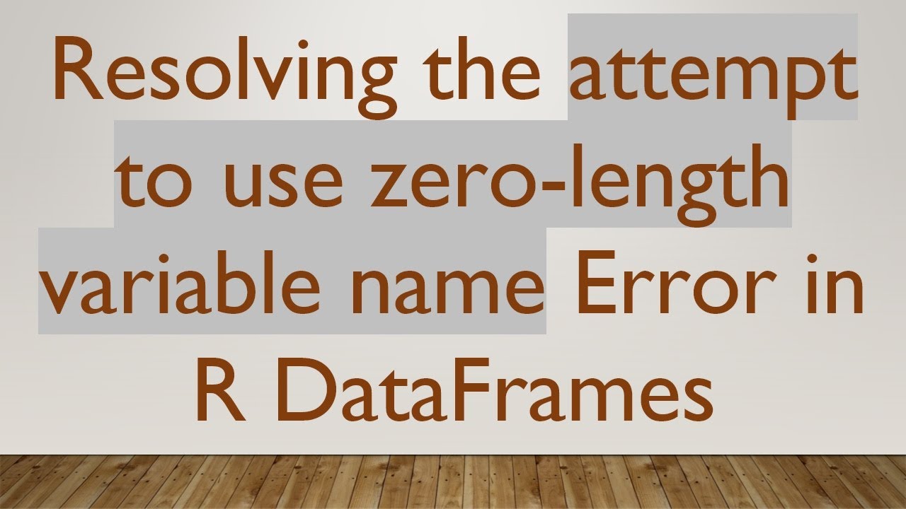 Resolving The Attempt To Use Zero Length Variable Name Error In R Dataframes Youtube