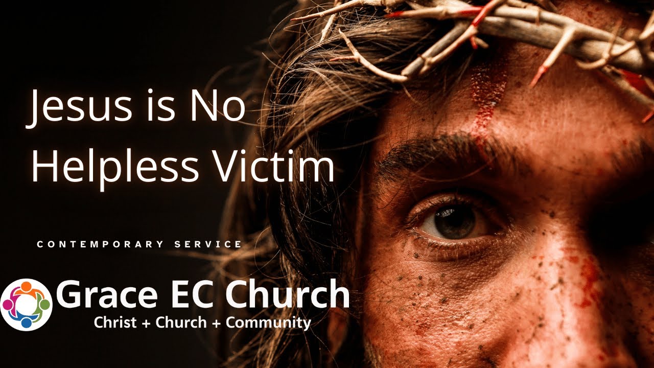 Grace EC Church | Jesus is No Helpless Victim | Steven Detwiler ...