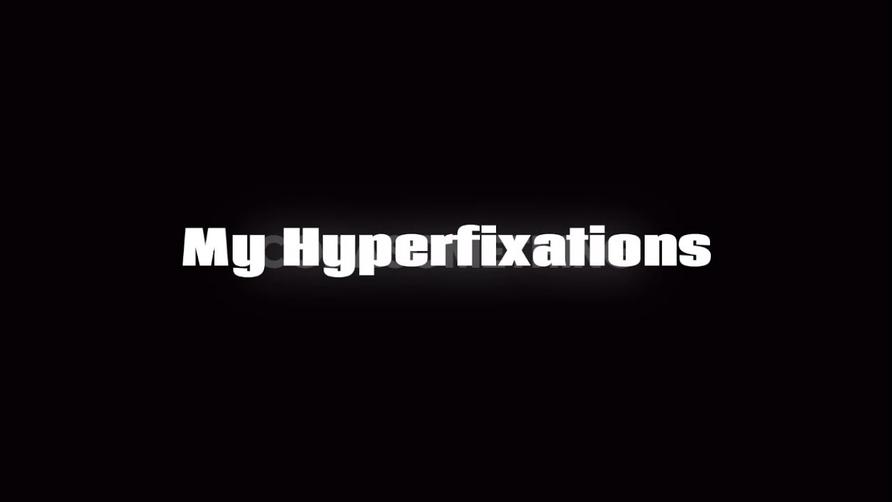 My Hyperfixations - YouTube