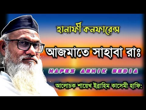 হানাফী কনফারেন্স||আজমাতে সাহাবা রাঃ || mufti ibrahim kasemi hafi: ||bangla waz ||hafez ashik media