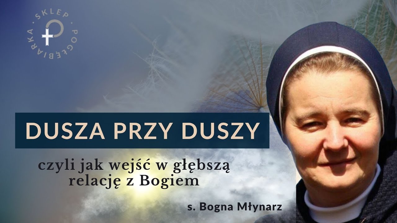 Dusza przy Duszy - czyli o relacji z Bogiem - s. Bogna Młynarz - YouTube