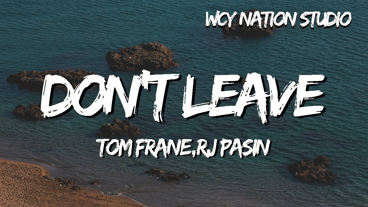 Tom Frane,RJ Pasin - Don't Leave (Lyrics) - YouTube