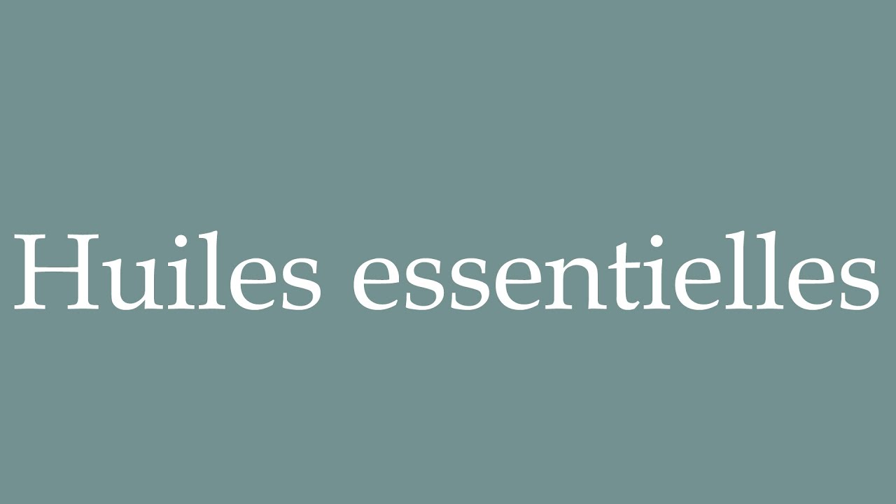 How to Pronounce ''Huiles essentielles'' (Essential oils) Correctly in ...