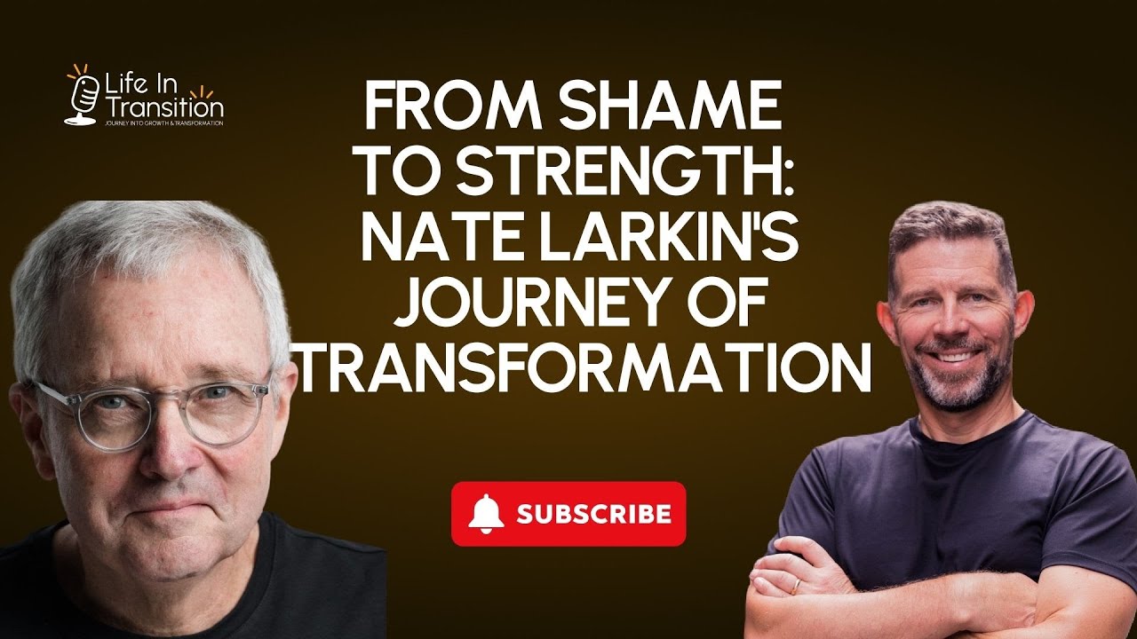 Ep 60: From Shame to Strength: Nate Larkin's Journey of Transformation ...