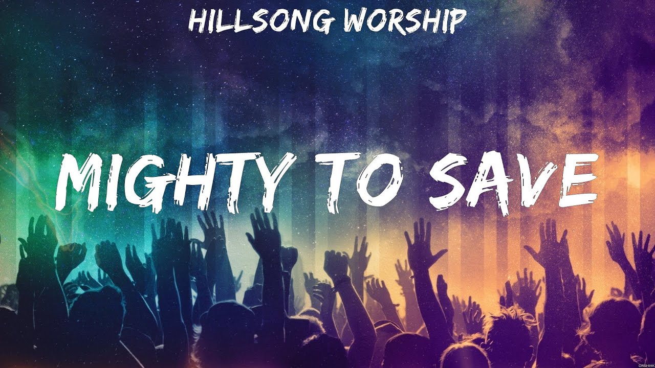 Hillsong Worship Mighty To Save Lyrics Hillsong Worship, Phil Wickham ...