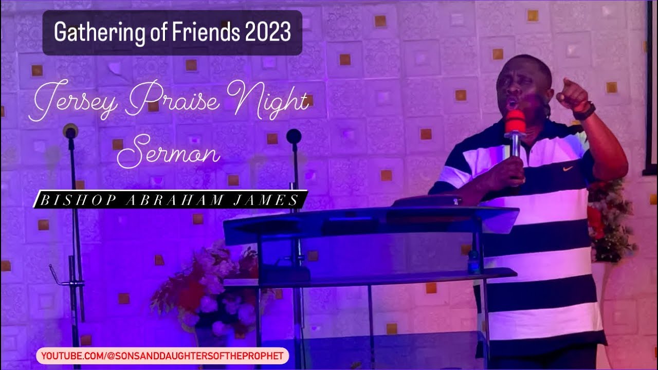 Gathering of Friends 2023 (Jersey Praise Night Sermon) - Bishop Abraham ...