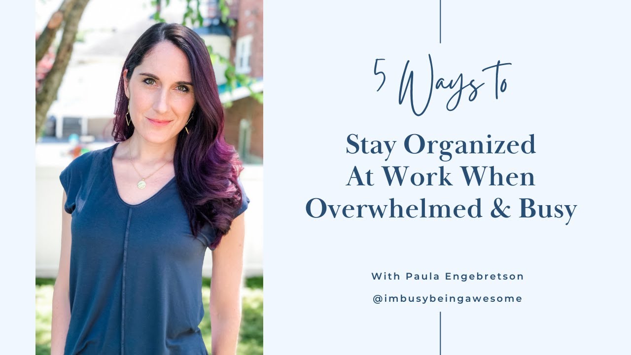 5 Ways To Stay Organized At Work When Overwhelmed & Busy | 218 I'm Busy ...
