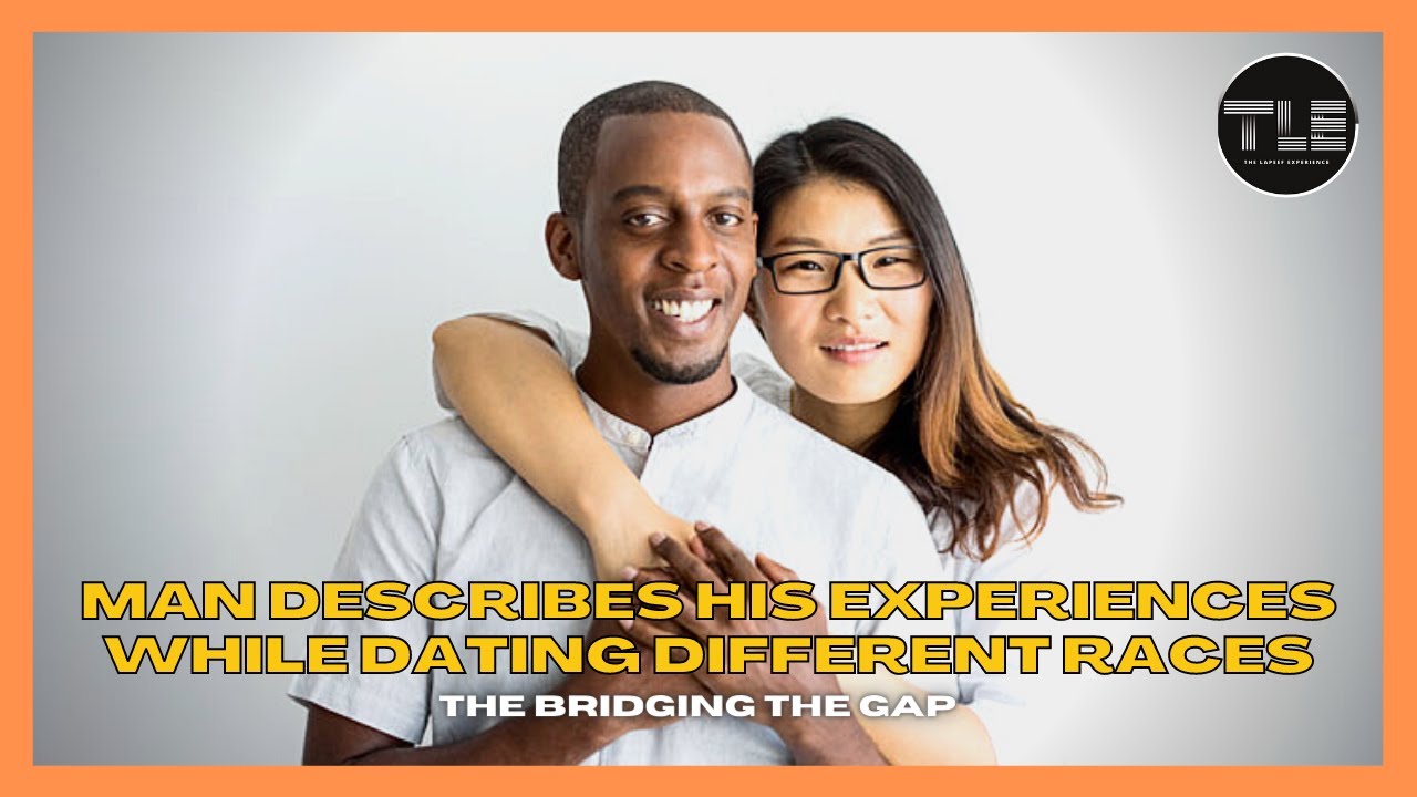 Man Describes His Experiences While Dating Different Races | Bridging ...