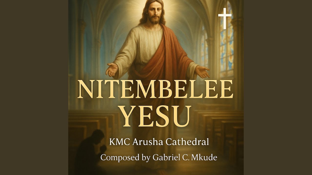 NITEMBELEE YESU - KMC ARUSHA CATHEDRAL: Song Lyrics, Music Videos ...