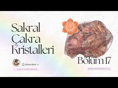 17 | Sakral Çakra Kristalleri | Yaratıcılık ve Tutku İçin Taşlar