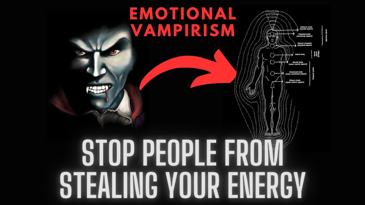 How To Stop People From Stealing Your Energy (Emotional Vampirism ...