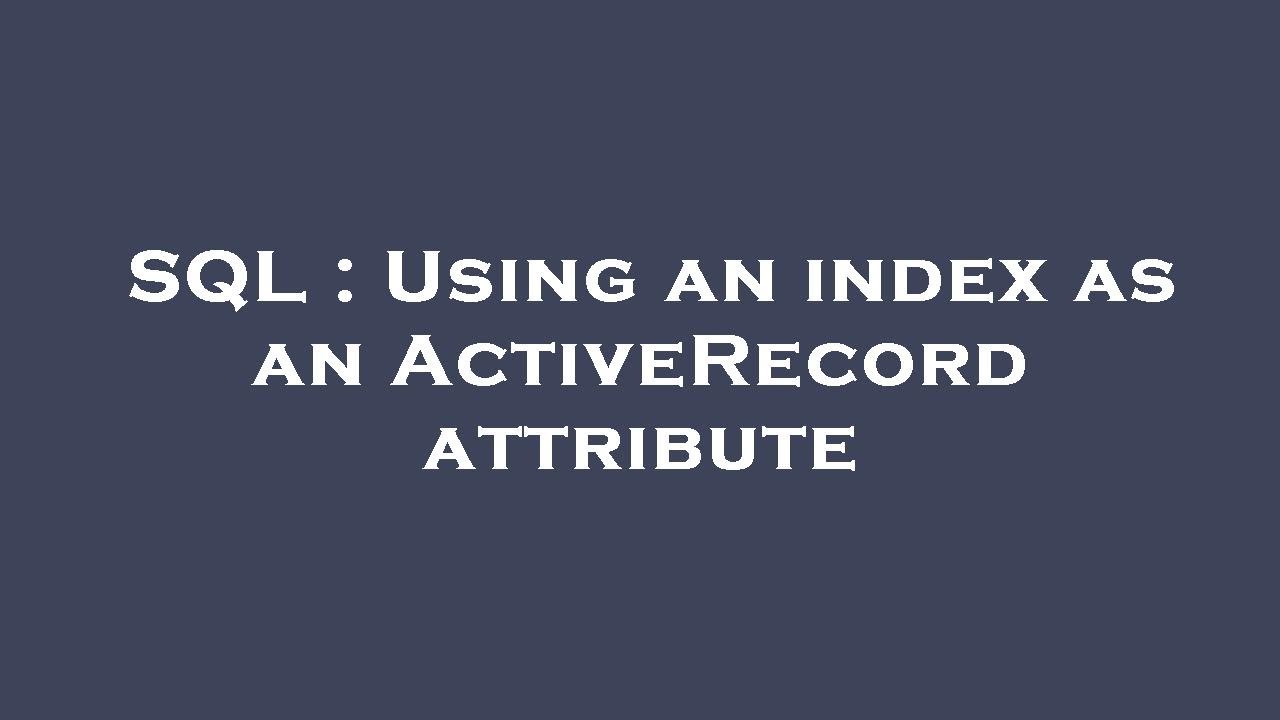 Sql Using An Index As An Activerecord Attribute Youtube