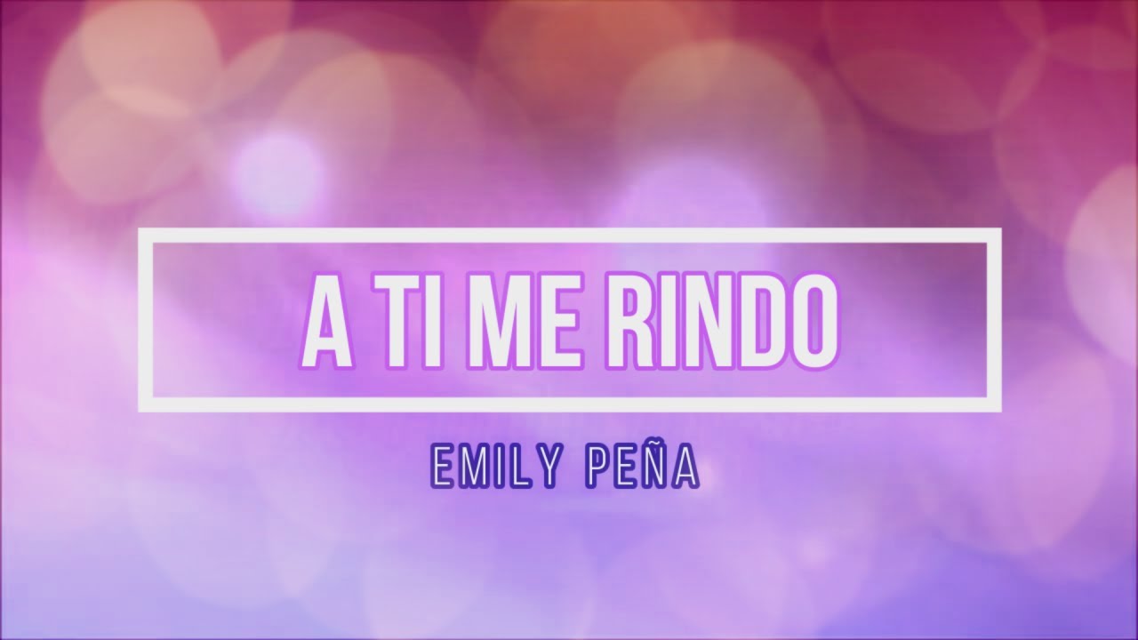 🔵 A TI ME RINDO (con Letra) Emily Peña - YouTube