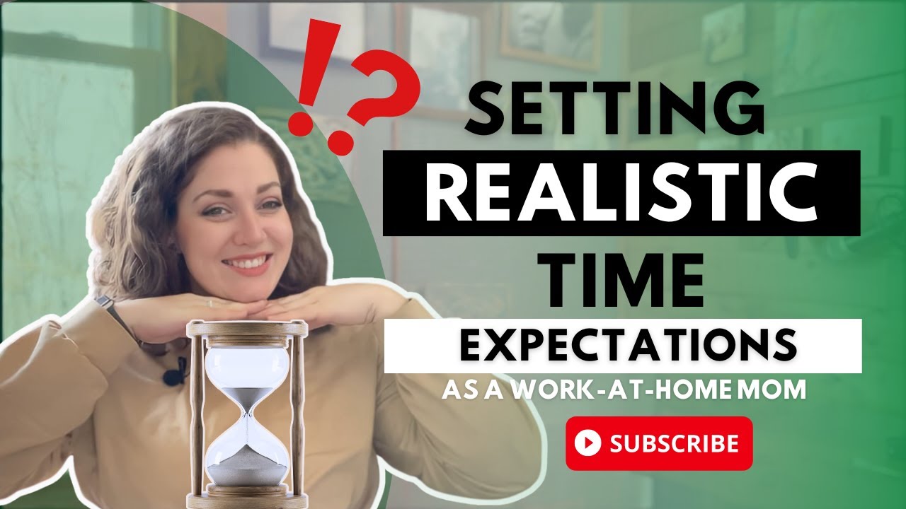 5 tips to SET REALISTIC TIME EXPECTATIONS FOR WORK AT HOME MOMS | Mom ...