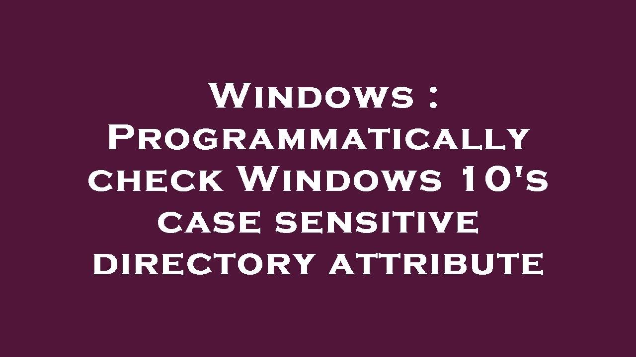 Windows : Programmatically check Windows 10's case sensitive directory attribute - YouTube