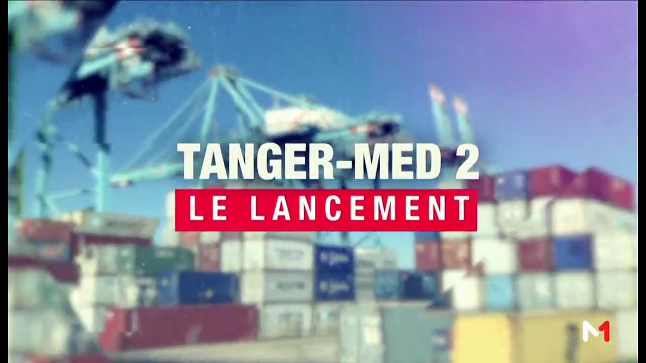 Emission spéciale : lancement des opérations portuaires de Tanger Med ...