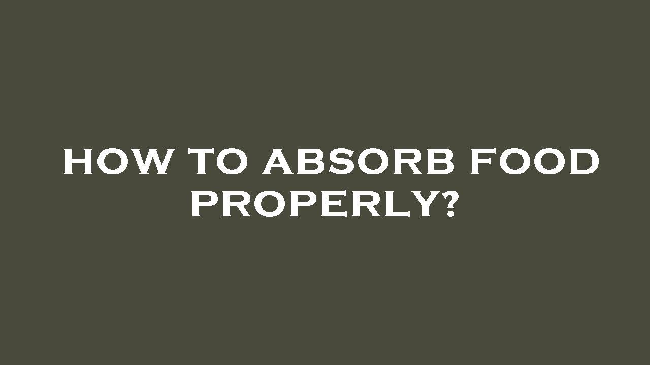 How to absorb food properly? - YouTube