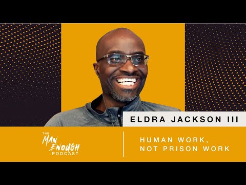Eldra Jackson III: Human Work, Not Prison Work | The Man Enough Podcast