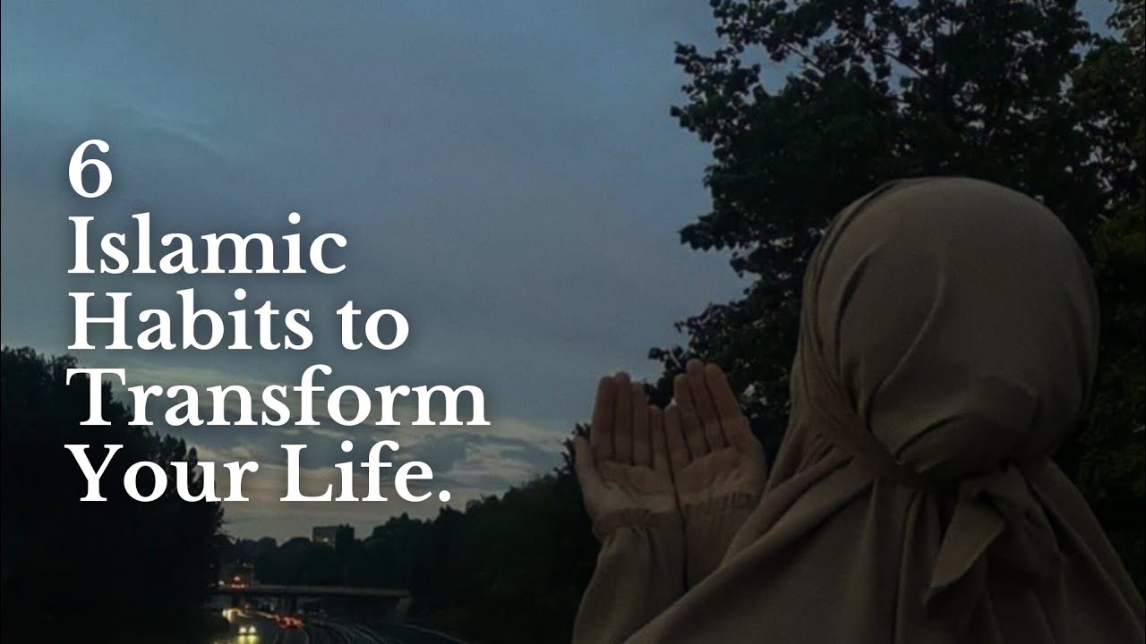 6 Islamic Habits to Transform Your Life. - YouTube