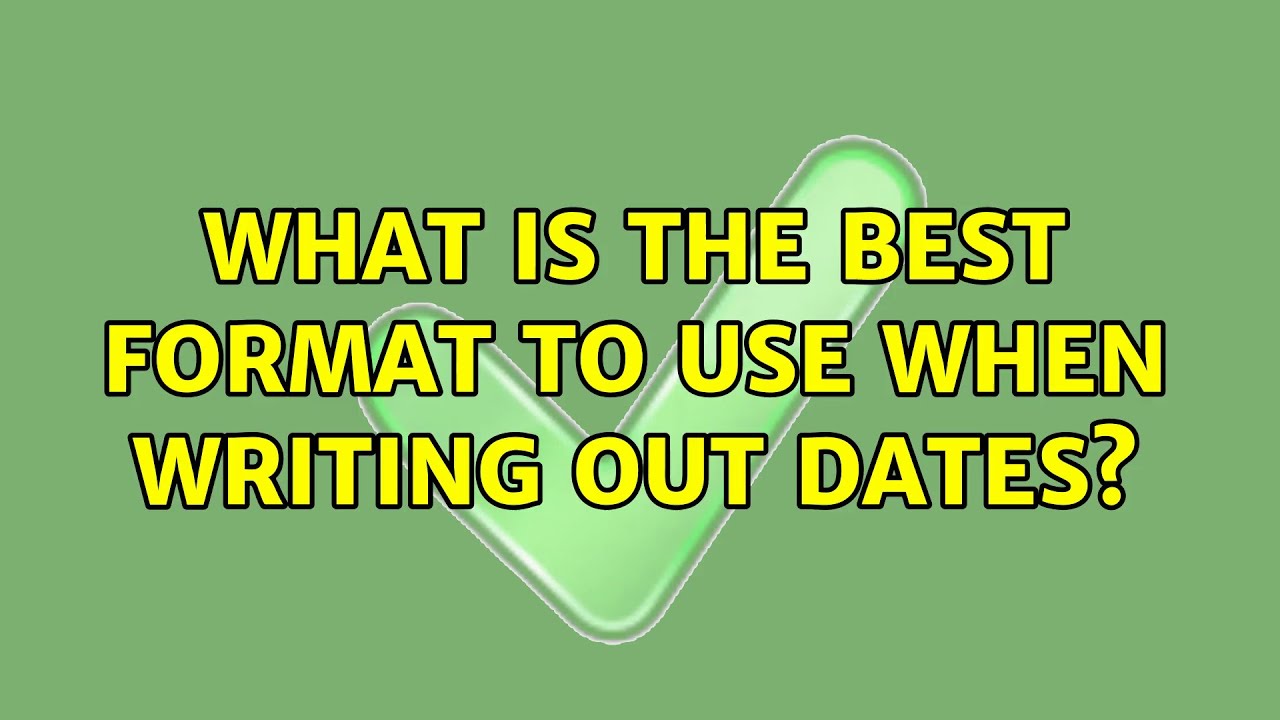 What is the best format to use when writing out dates? (5 Solutions ...