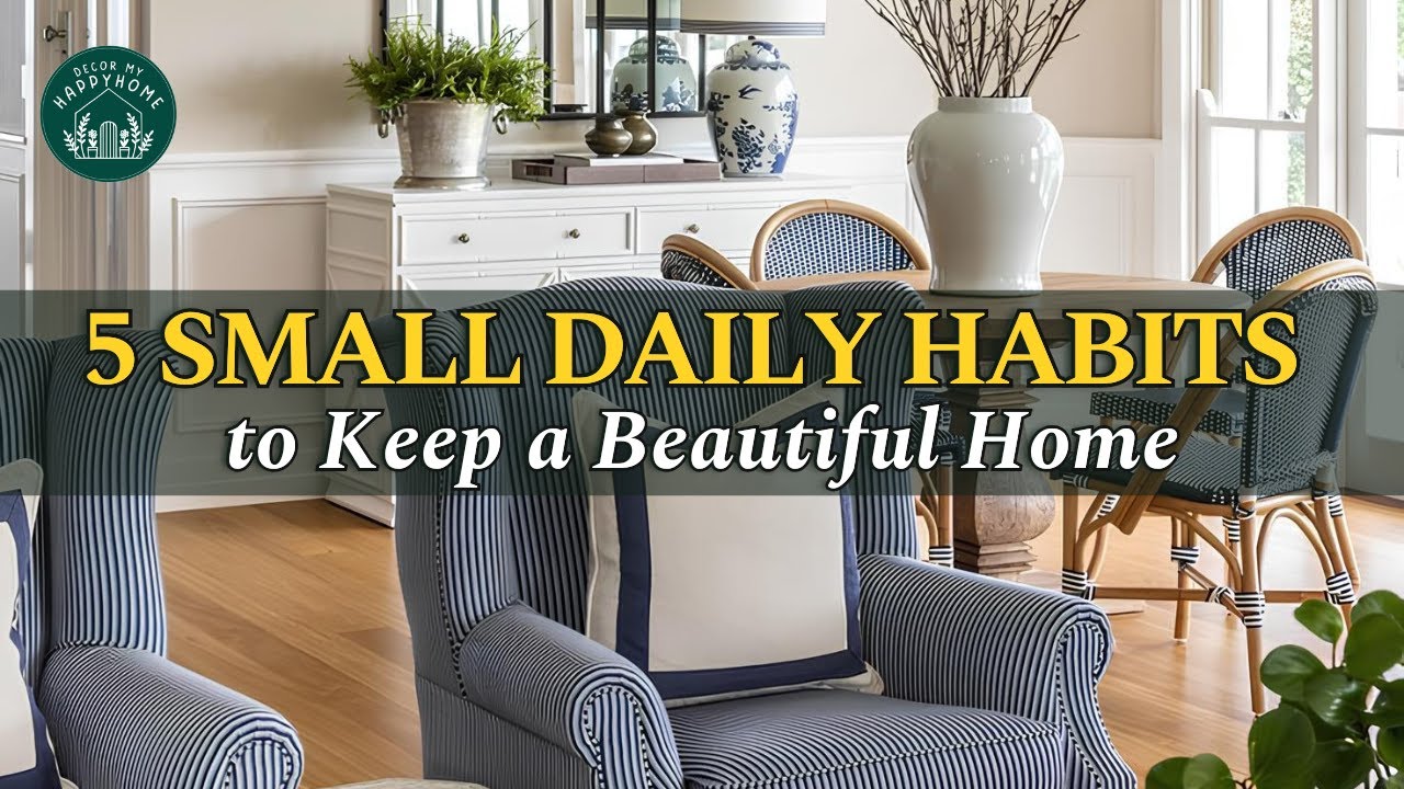 5 Small Daily Habits to Maintain a Beautiful Home: Proven Tips You Need ...