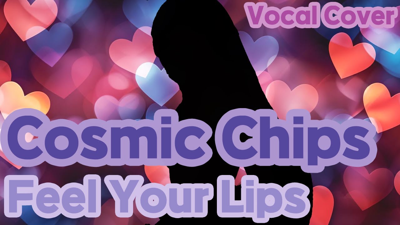 Cosmic Chips(코즈믹 칩스) - Feel Your Lips (Vocal Cover.) - YouTube