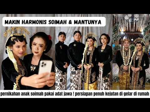 SOIMAH & MANTU MAKIN HARMONIS! PERNIKAHAN ANAK SOIMAH PERSIAPAN PENUH KEJUTAN ACARA NGUNDUH MANTU