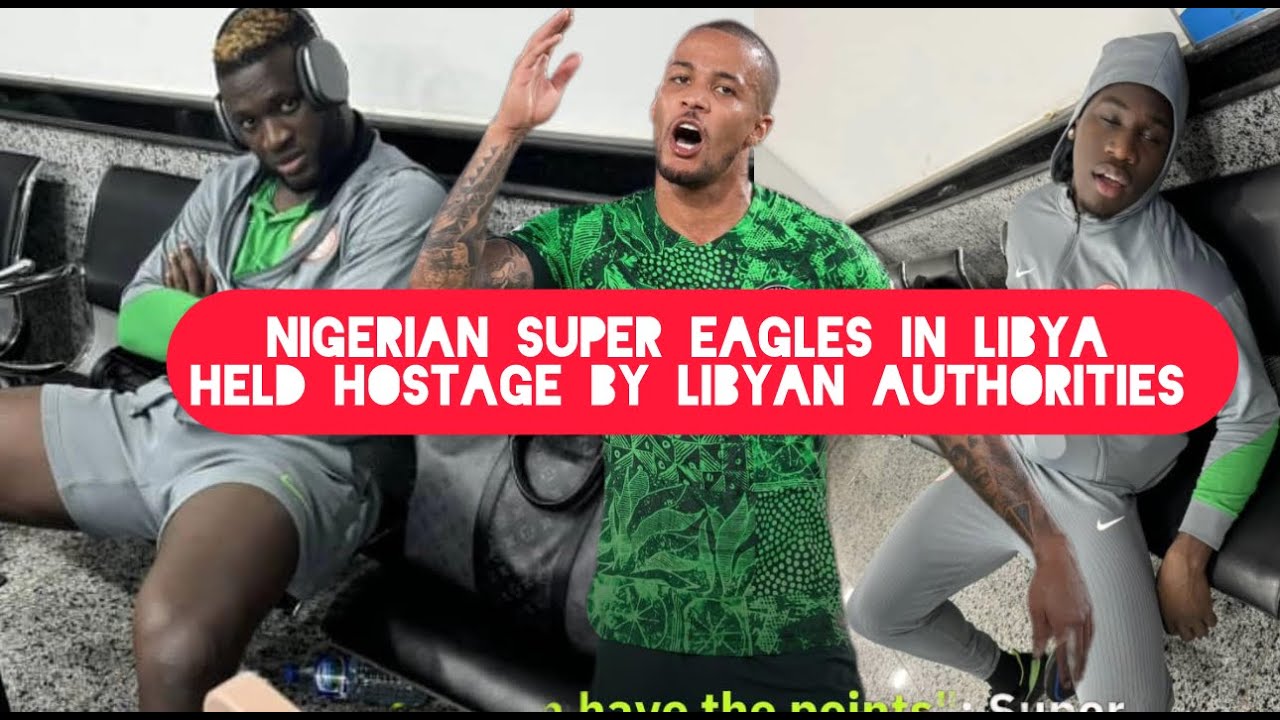 Nigerian Super Eagles in Libya left Stranded and Held Hostage for ...