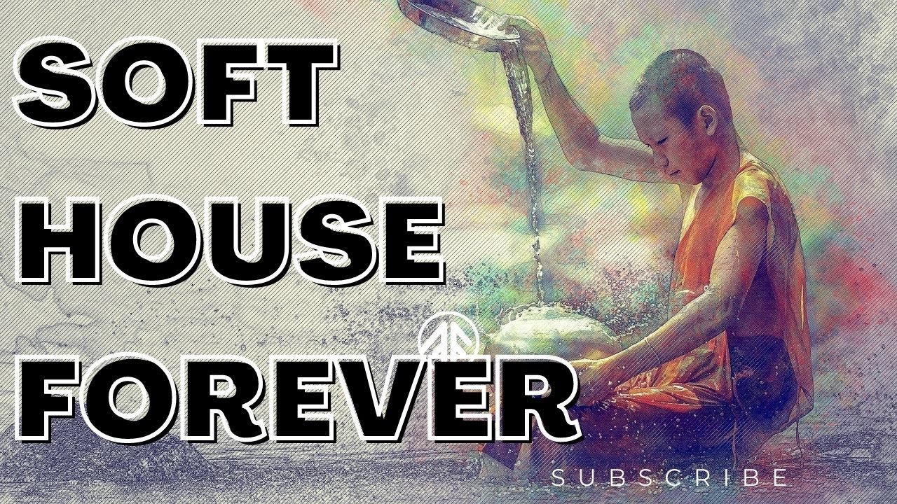 SOFT HOUSE MUSIC FOREVER Relaxing house music - The best relaxing soft ...