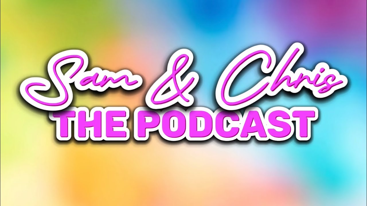 Sam & Chris - The Podcast | ENTERTAINMENT - YouTube